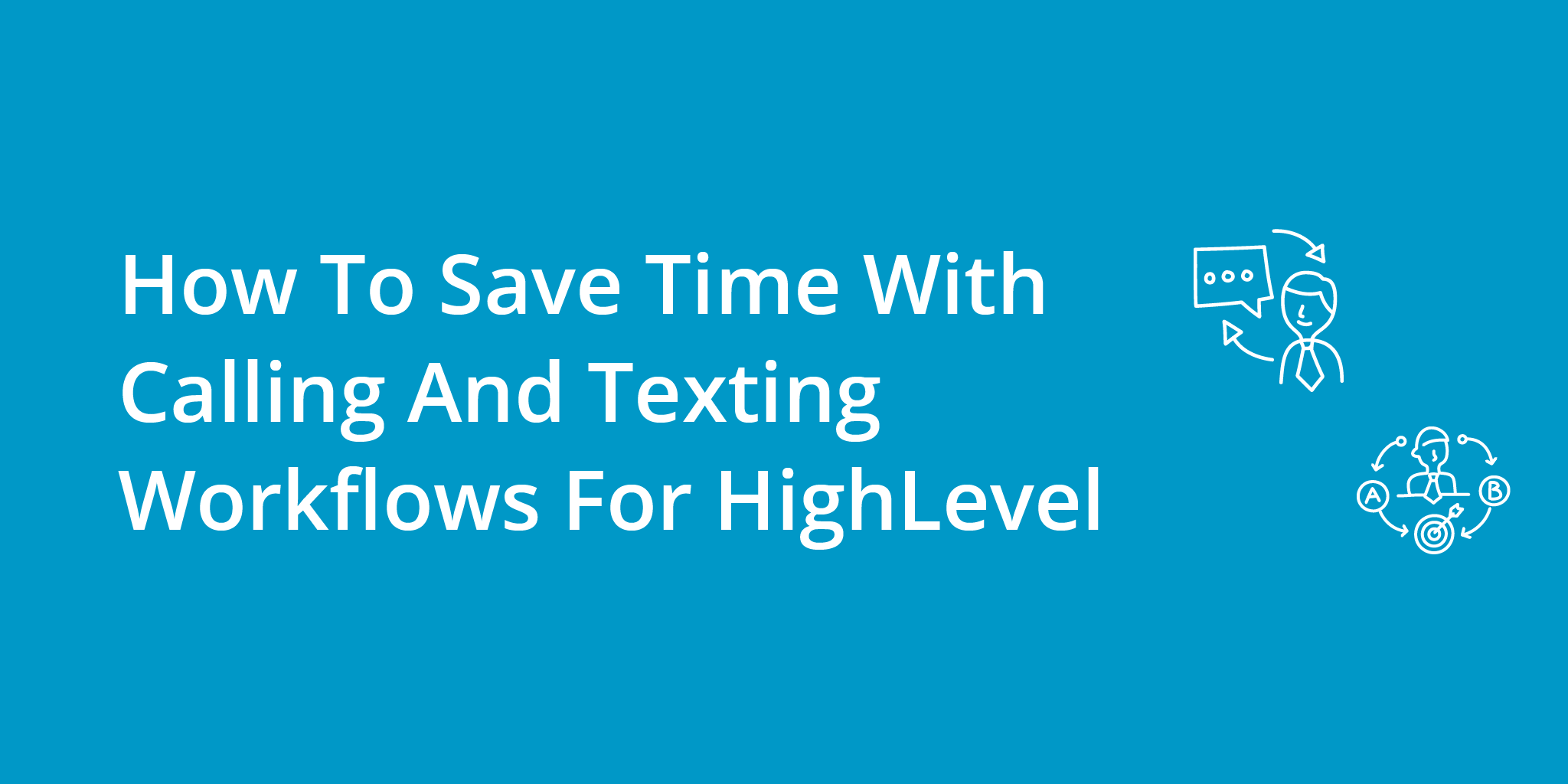 How To Save Time With Calling And Texting Workflows For HighLevel