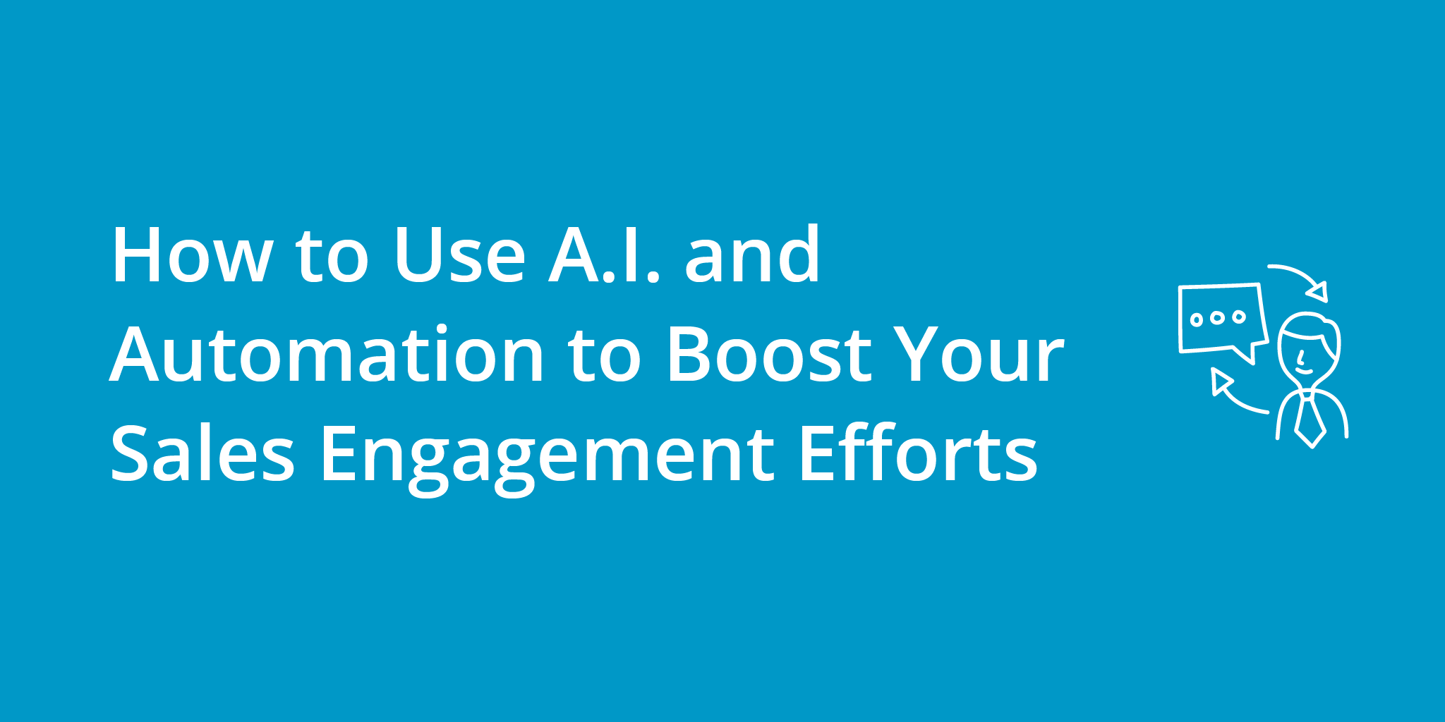 How to Use A.I. and Automation to Boost Your Sales Engagement Efforts How to Use A.I. and Automation to Boost Your Sales Engagement Efforts