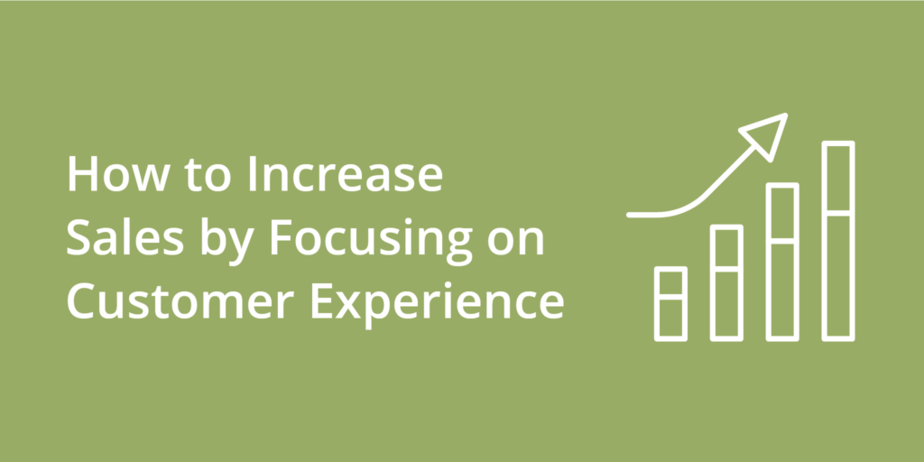 How to Increase Sales by Focusing on Customer Experience