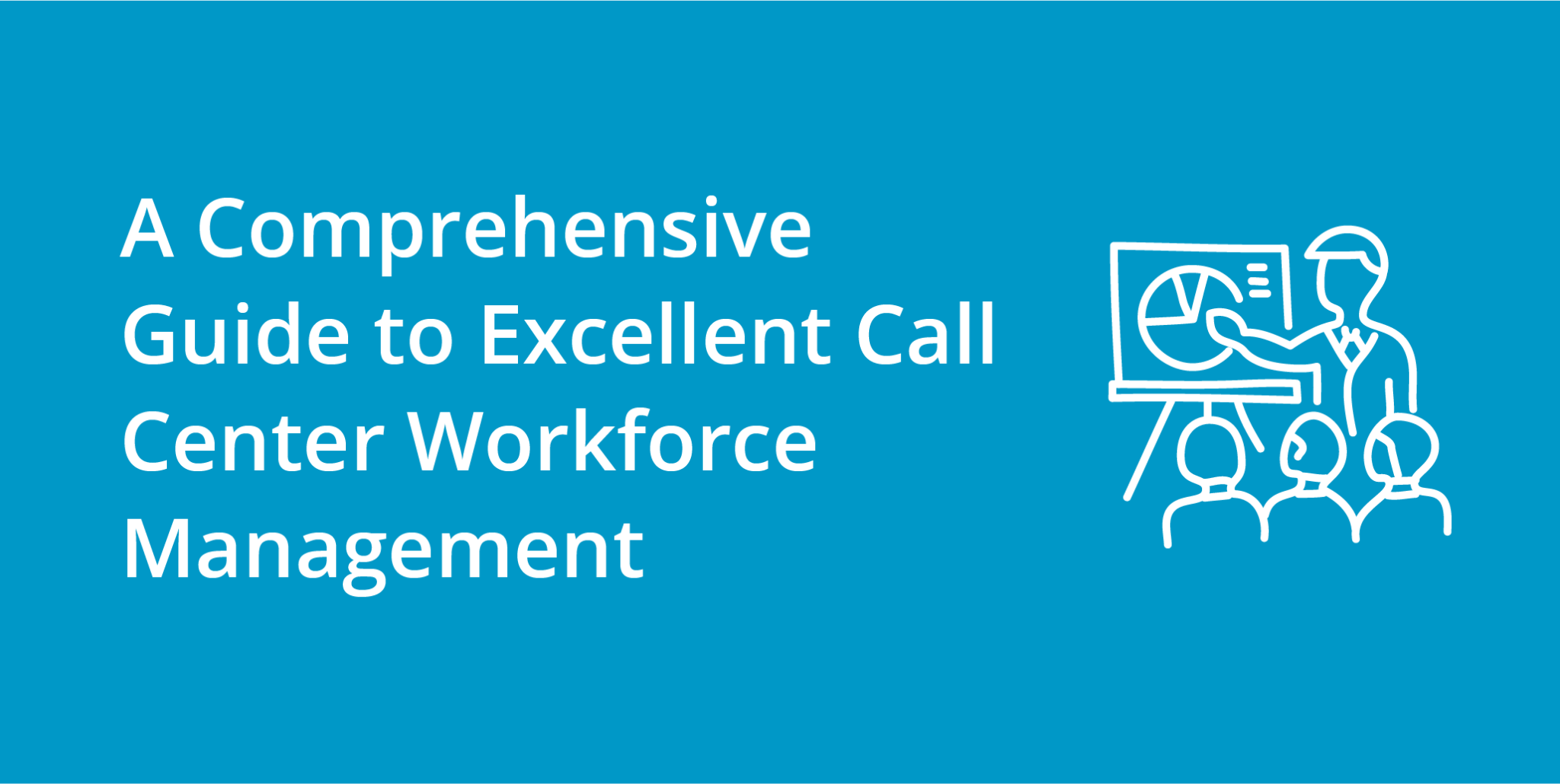 A Comprehensive Guide to Excellent Call Center Workforce Management