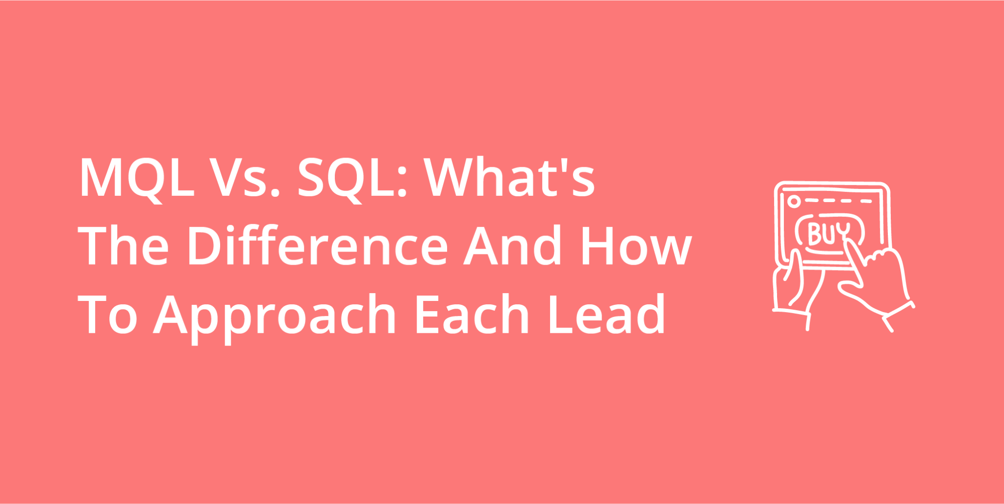 MQL Vs. SQL: What’s The Difference And How To Approach Each Lead